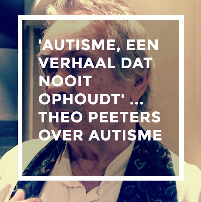 ‘Autisme, een verhaal dat nooit ophoudt’ … Theo Peeters over autisme ...